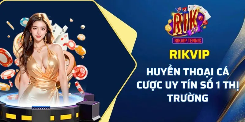 Rikvip - Huyền Thoại Cá Cược Uy Tín Số 1 Thị Trường